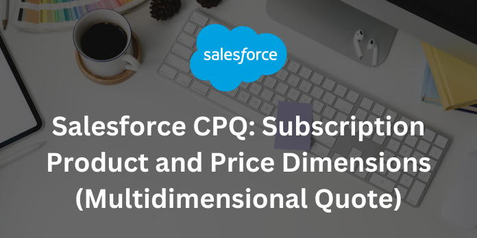 Salesforce CPQ Subscription Product and Price D... | Phenoble